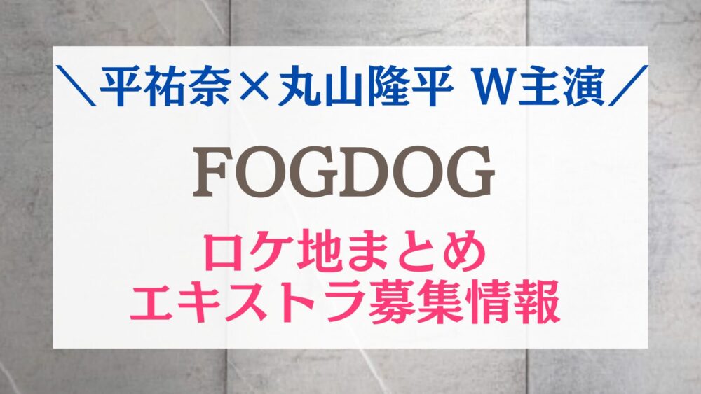 『FOGDOG』ロケ地まとめ・エキストラ募集情報｜本屋・事件現場など